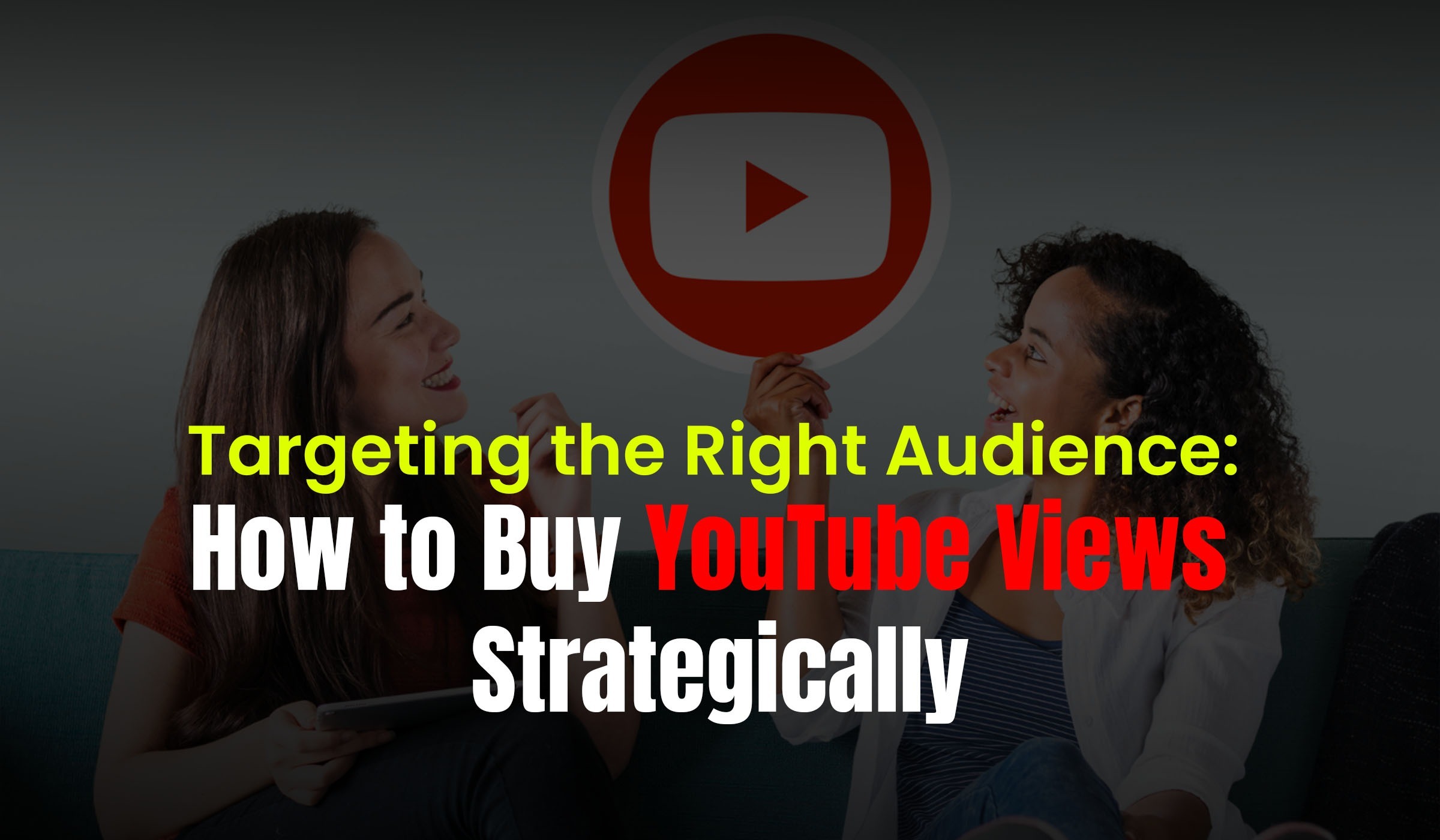 Targeting the Right Audience: How to Buy YouTube Views Strategically ...
