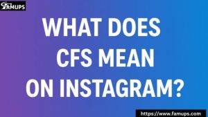 What Does CFS Mean on Instagram | Full Form & Meaning Explained